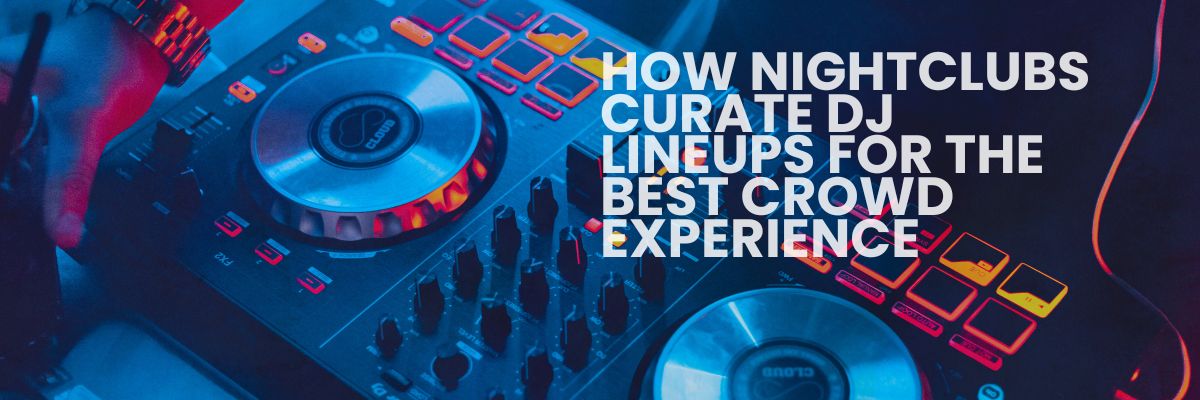 How Nightclubs Arrange DJ Lineups for the Best Crowd Experience ...
